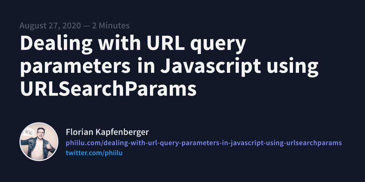 Dealing with URL query parameters in Javascript using URLSearchParams Dealing with URL query parameters in Javascript using URLSearchParams